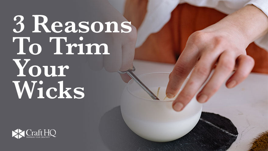 3 Reasons To Trim Your Wicks – Craft HQ