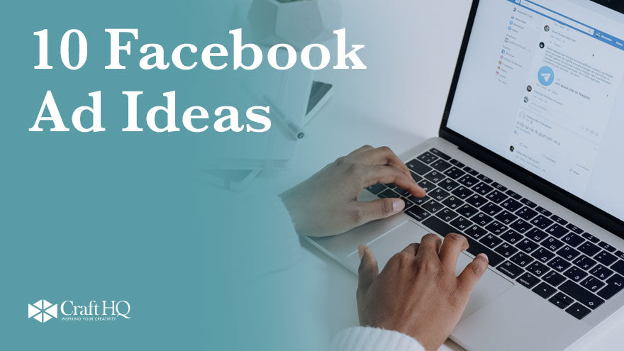 10 Facebook Ad Ideas – Craft HQ