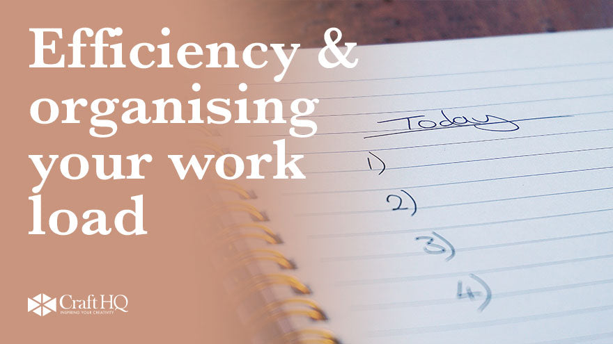 Efficiency & Organising your Work Load – Craft HQ