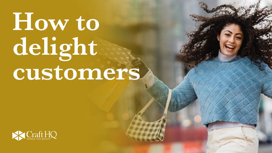 How to delight your customers | Customer Service Advice – Craft HQ